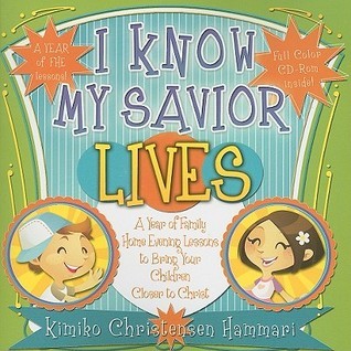 I Know My Savior Lives: A Year of Family Home Evening Lessons to Bring ...