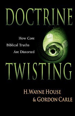 Doctrine Twisting: How Core Biblical Truths Are Distorted by H. Wayne ...