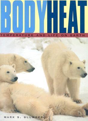 Body Heat: Temperature and Life on Earth by Mark S. Blumberg | Goodreads
