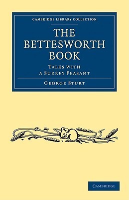 The Bettesworth Book: Talks with a Surrey Peasant by George Sturt ...