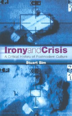 Irony and Crisis: A Critical History of Postmodern Culture by Stuart ...