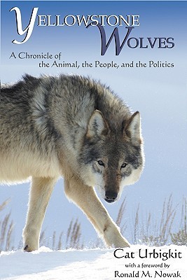 Yellowstone Wolves: A Chronicle of the Animal, the People, and the ...