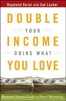 Double Your Income Doing What You Love: Raymond Aaron's Guide to Power ...