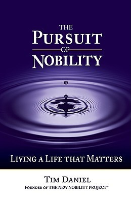 The Pursuit of Nobility: Living a Life That Matters by Tim Daniel ...