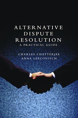 Alternative Dispute Resolution: A Practical Guide by Charles Chatterjee ...