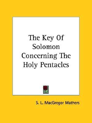 The Key Of Solomon Concerning The Holy Pentacles by S.L. MacGregor Mathers | Goodreads