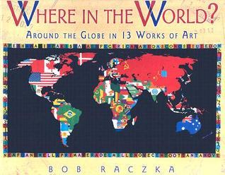 Where in the World?: Around the Globe in 13 Works of Art by Bob Raczka ...