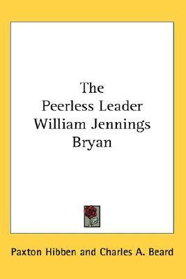 The Peerless Leader William Jennings Bryan by Paxton Hibben | Goodreads
