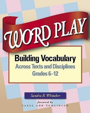 Word Play: Building Vocabulary Across Texts and Disciplines, Grades 6 ...
