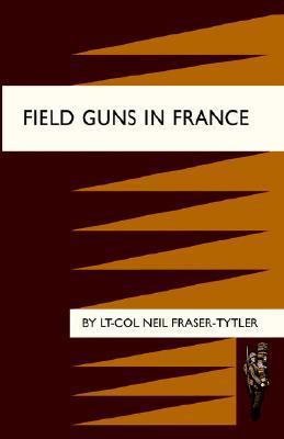 Field Guns in France by Neil Fraser-Tytler | Goodreads