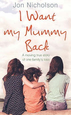 I Want My Mummy Back: A Moving True Story of One Family's Loss by Jon Nicholson | Goodreads