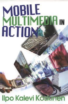Mobile Multimedia in Action by Ilpo Koskinen | Goodreads