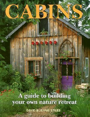 Cabins: A Guide to Building Your Own Nature Retreat by David Stiles ...