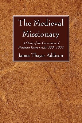 The Medieval Missionary: A Study of the Conversion of Northern Europe A ...