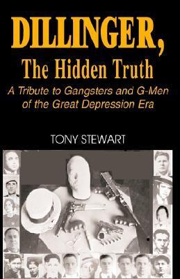 Dillinger, the Hidden Truth: A Tribute to Gangsters and G-Men of the ...