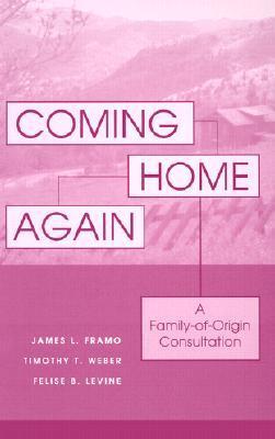 Coming Home Again: A Family-of-Origin Consultation by James L. Framo ...