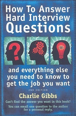 How To Answer Hard Interview Questions: 2nd edition by Charlie Gibbs ...