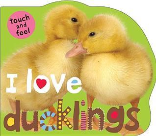 I Love Ducklings (Touch and Feel) by Roger Priddy | Goodreads