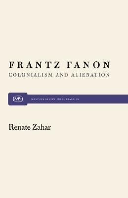 Frantz Fanon: Colonialism and Alienation by Renate Zahar | Goodreads