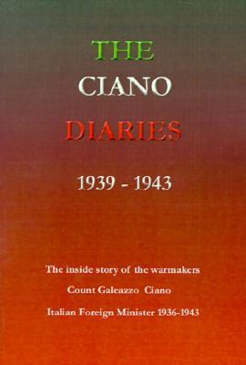 The Ciano Diaries 1939-1943: The Complete, Unabridged Diaries of Count ...