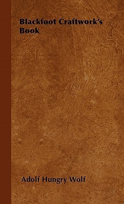 Blackfoot Craftwork's Book by Adolf Hungry Wolf | Goodreads
