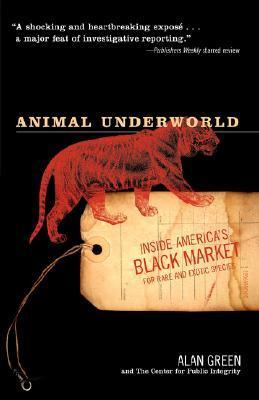 Animal Underworld: Inside America's Black Market for Rare and Exotic ...