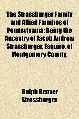 The Strassburger Family and Allied Families of Pennsylvania; Being the ...