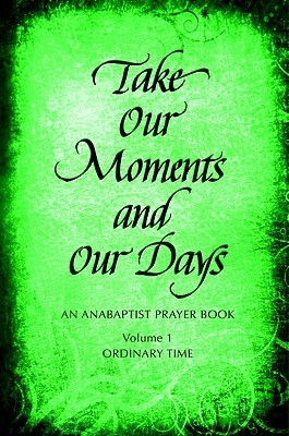 Take Our Moments # 1: An Anabaptist Prayer Book: Ordinary Time by ...