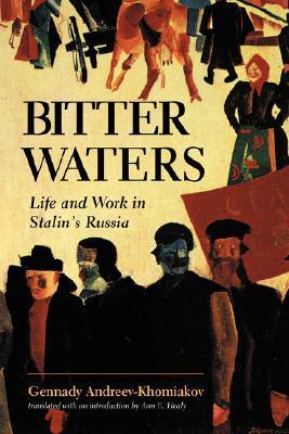 Bitter Waters: Life And Work In Stalin's Russia by Gennady Andreev-Khomiakov | Goodreads
