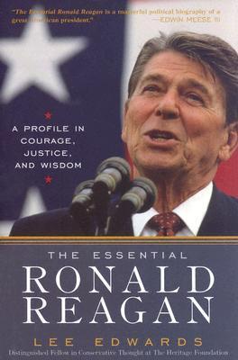 The Essential Ronald Reagan: A Profile in Courage, Justice, and Wisdom ...