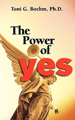 The Power of Yes! by Toni G. Boehm | Goodreads