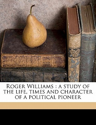 Roger Williams: a study of the life, times and character of a political ...
