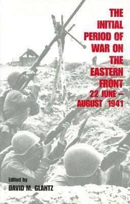 The Initial Period of War on the Eastern Front, 22 June - August 1941 ...