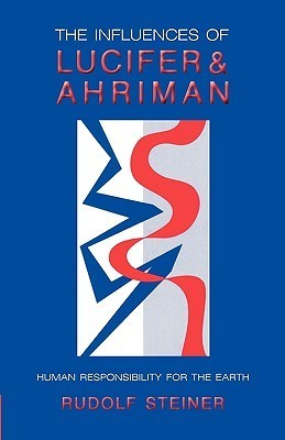 The Influences of Lucifer and Ahriman: Human Responsibility for the ...