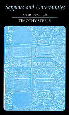 Sapphics and Uncertainties: Poems 1970-1986 by Timothy Steele | Goodreads