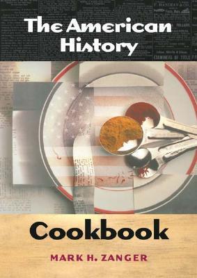 The American History Cookbook by Mark H. Zanger | Goodreads