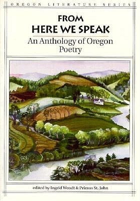 From Here We Speak: An Anthology of Oregon Poetry by Primus St. John ...