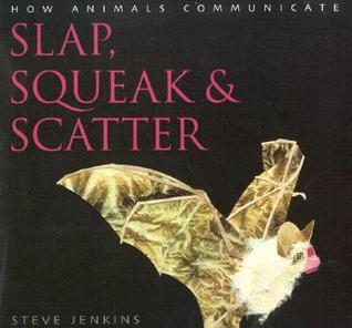 Slap, Squeak and Scatter: How Animals Communicate by Steve Jenkins ...