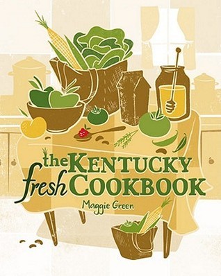 The Kentucky Fresh Cookbook by Maggie Green | Goodreads