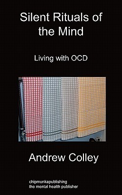 Silent Rituals of the Mind: Living with Ocd by Andrew Colley | Goodreads