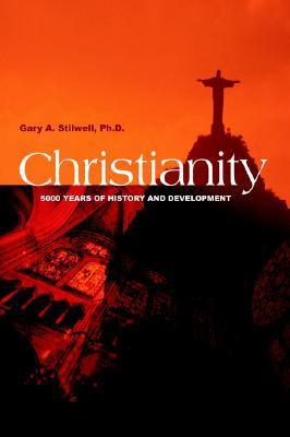 Christianity: 5000 Years of History and Development by Gary A. Stilwell ...