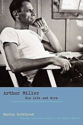 Arthur Miller: His Life And Work by Martin Gottfried | Goodreads