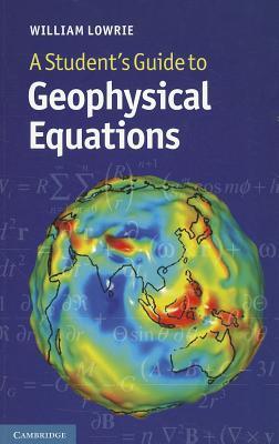 A Student's Guide to Geophysical Equations by William Lowrie | Goodreads