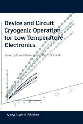 Device and Circuit Cryogenic Operation for Low Temperature Electronics by Francis Balestra ...