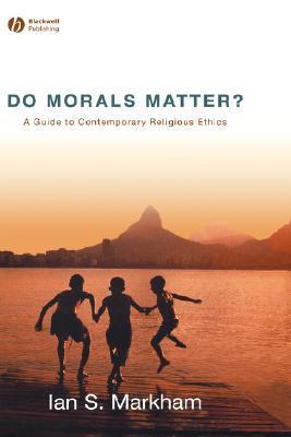 Do Morals Matter?: A Guide to Contemporary Religious Ethics by Ian S ...