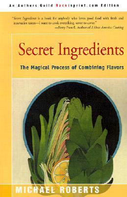 Secret Ingredients: The Magical Process of Combining Flavors by Michael ...