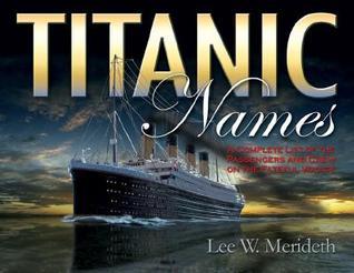 Titanic Names: A Complete List of Passengers and Crew by Lee Meredith ...
