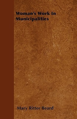 Woman's Work in Municipalities by Mary Ritter Beard | Goodreads