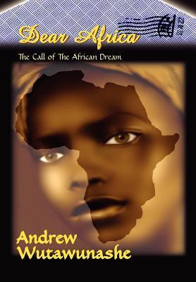 Dear Africa: The Call of the African Dream by Andrew Wutawunashe ...