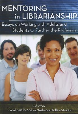 Mentoring in Librarianship: Essays on Working with Adults and Students ...